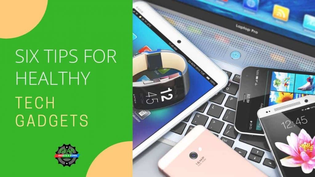 Six Tips for Healthy Tech Gadgets Gear Gadgets and Gizmos