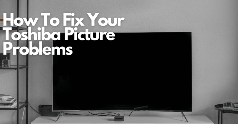 Toshiba TV Picture Problems? Here's How To Fix Them – Gear Gadgets and ...